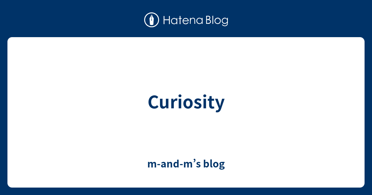 Curiosity - m-and-m’s blog