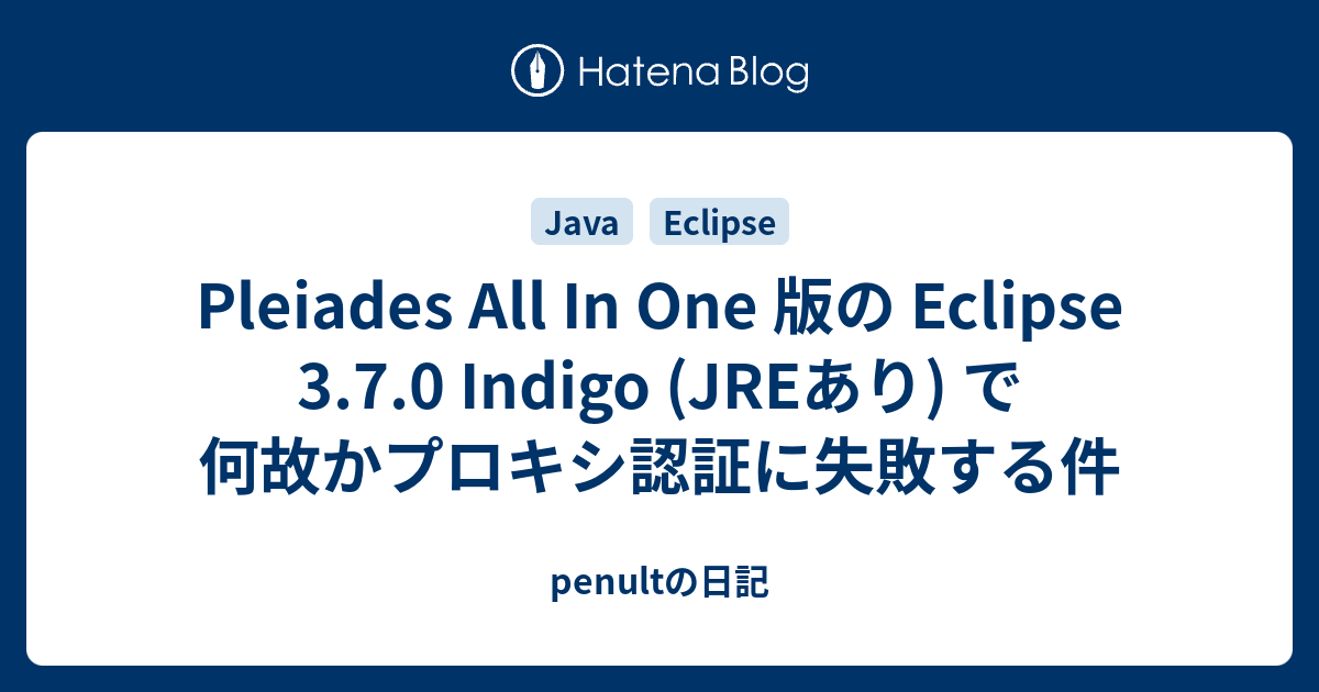 Pleiades All In One 版の Eclipse 3.7.0 Indigo (JREあり) で何故かプロキシ認証に失敗する件 - penultの日記