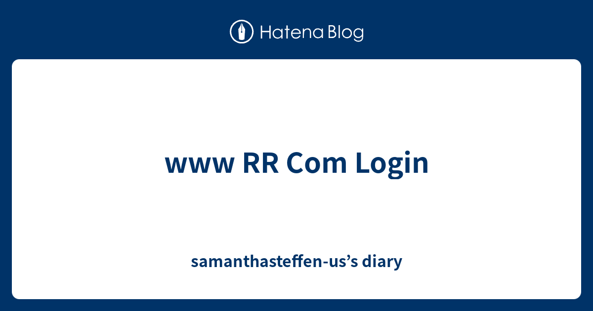 www RR Com Login - samanthasteffen-us’s diary