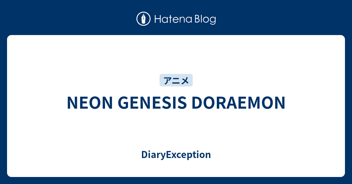 NEON GENESIS DORAEMON - DiaryException