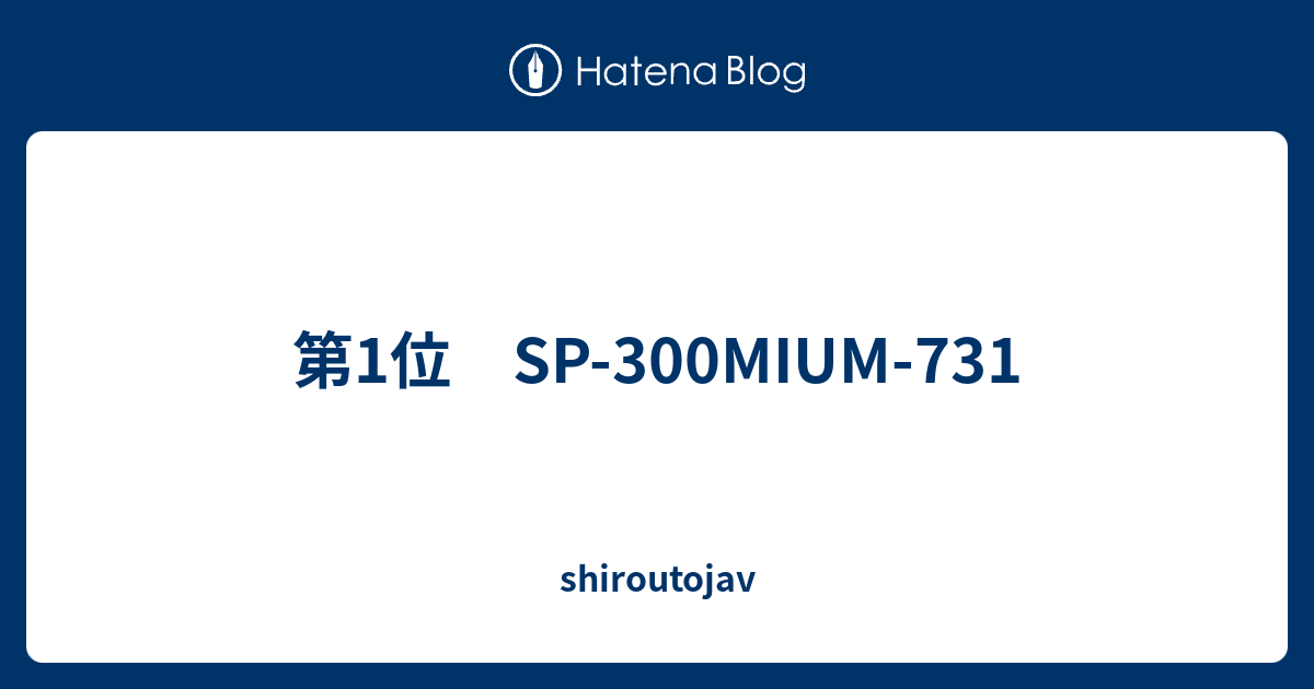 第1位 SP-300MIUM-731 - shiroutojav