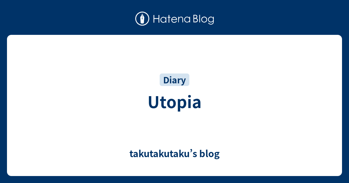 Utopia - takutakutaku’s blog