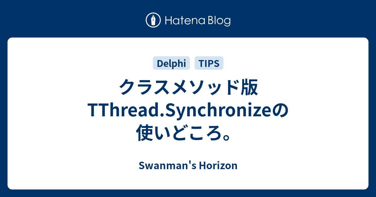クラスメソッド版TThread.Synchronizeの使いどころ。 - Swanman's Horizon