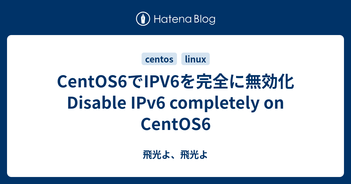 CentOS6でIPV6を完全に無効化 Disable IPv6 completely on CentOS6 - 飛光よ、飛光よ