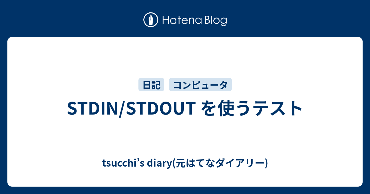 STDIN/STDOUT を使うテスト - tsucchi’s diary(元はてなダイアリー)
