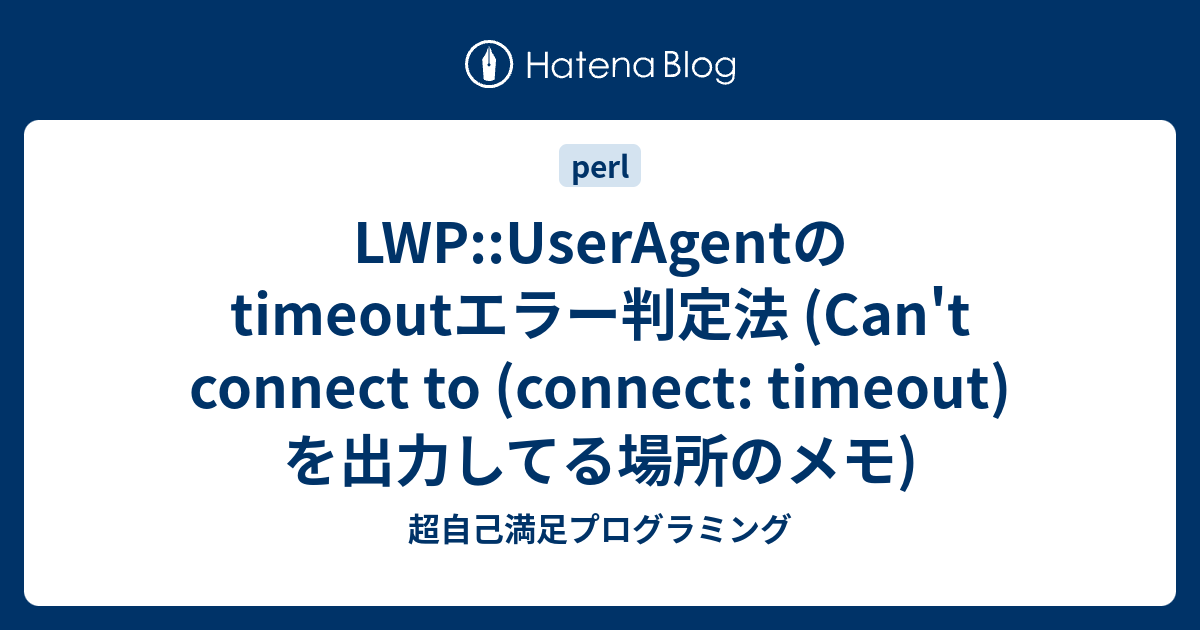 LWP::UserAgentのtimeoutエラー判定法 (Can't connect to (connect: timeout)を出力してる場所のメモ) - 超自己満足プログラミング