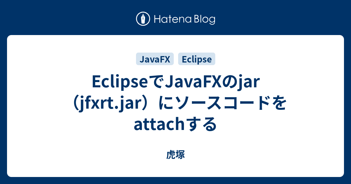 EclipseでJavaFXのjar（jfxrt.jar）にソースコードをattachする - 虎塚