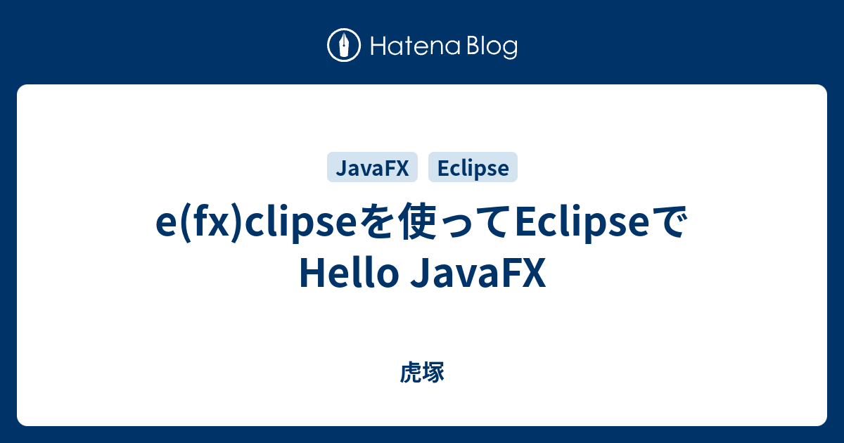 e(fx)clipseを使ってEclipseでHello JavaFX - 虎塚