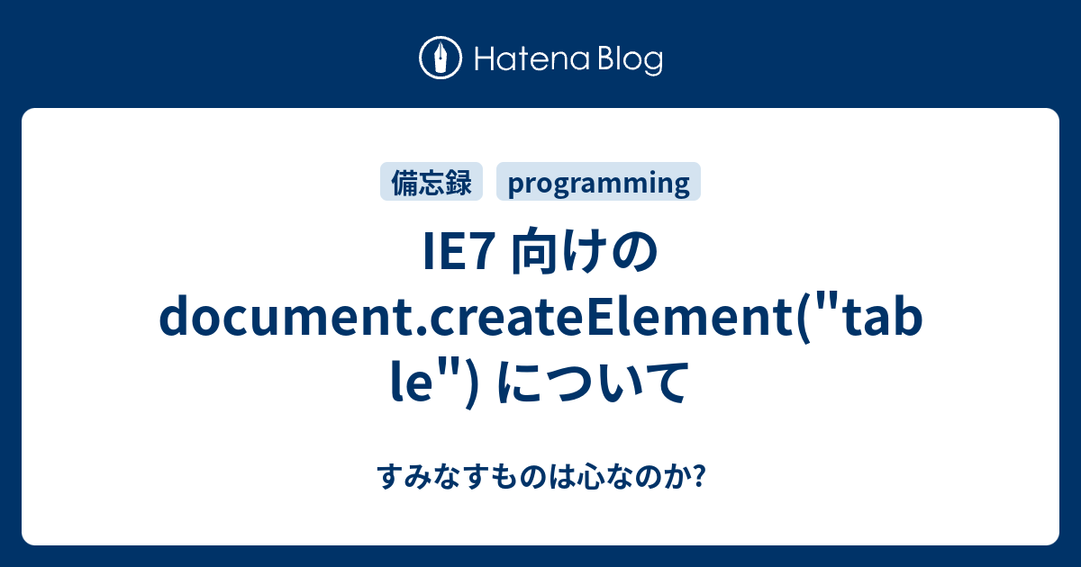 IE7 向けの document.createElement("table") について - すみなすものは心なのか?