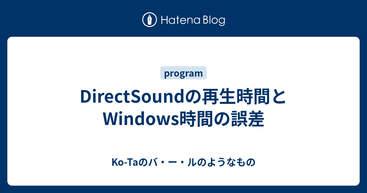 DirectSoundの再生時間とWindows時間の誤差 - Ko-Taのバ・ー・ルのようなもの