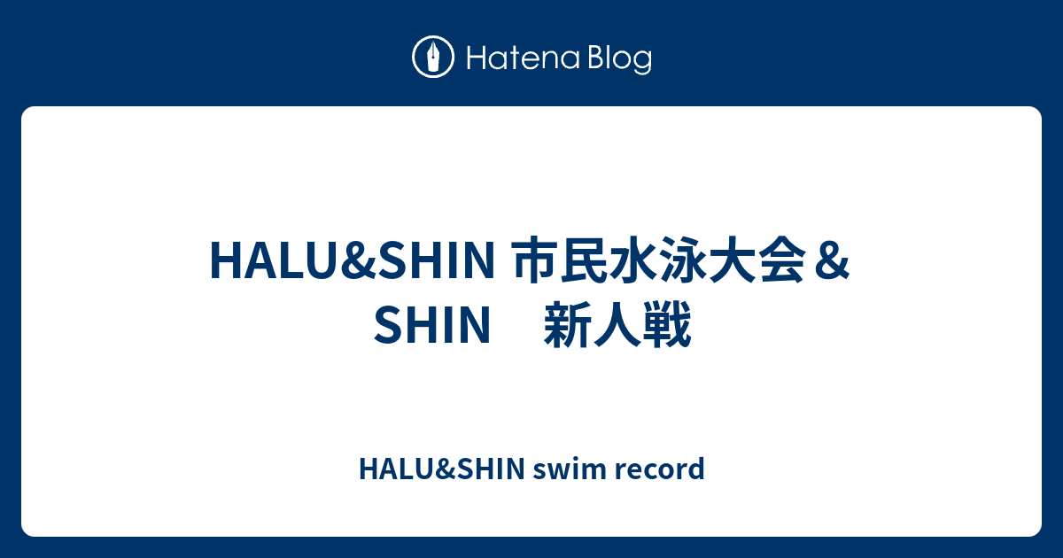 HALU&SHIN 市民水泳大会＆SHIN 新人戦 - HALU&SHIN swim record