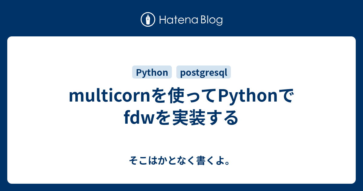 multicornを使ってPythonでfdwを実装する - そこはかとなく書くよ。