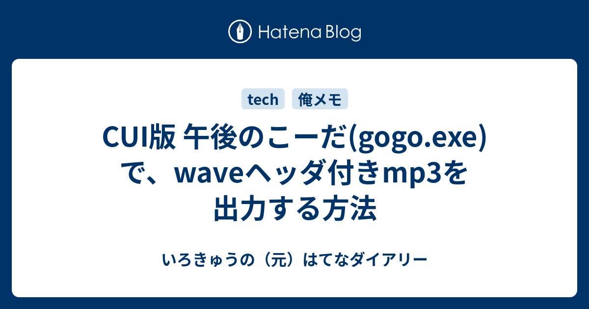 CUI版 午後のこーだ(gogo.exe)で、waveヘッダ付きmp3を出力する方法 - いろきゅうの（元）はてなダイアリー