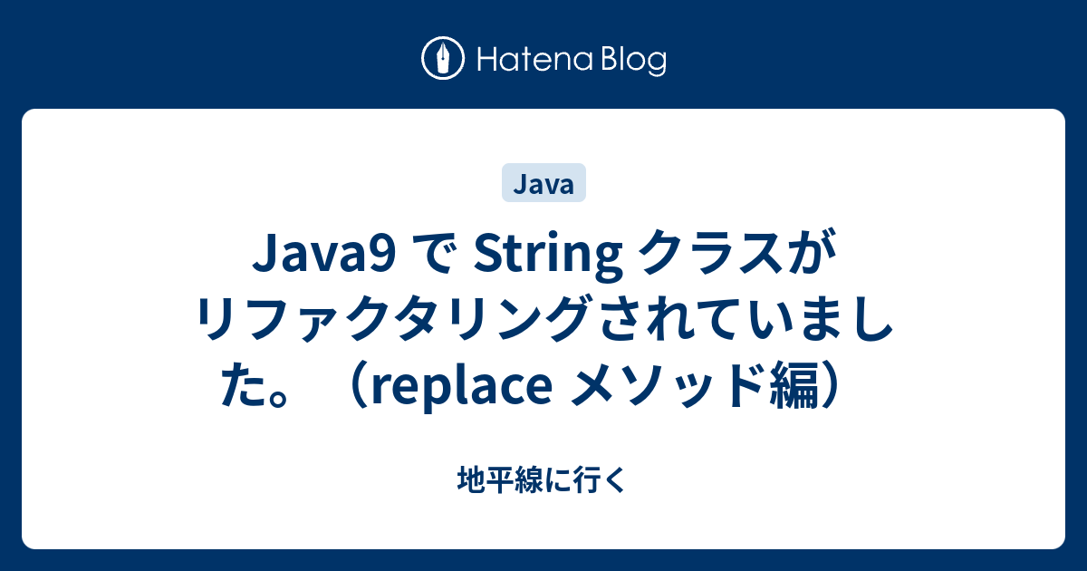 Java9 で String クラスがリファクタリングされていました。（replace メソッド編） - 地平線に行く