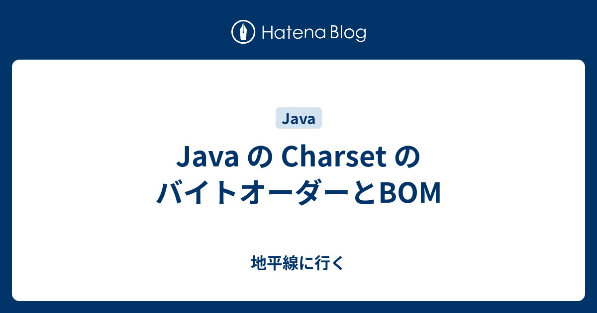 Java の Charset のバイトオーダーとBOM - 地平線に行く