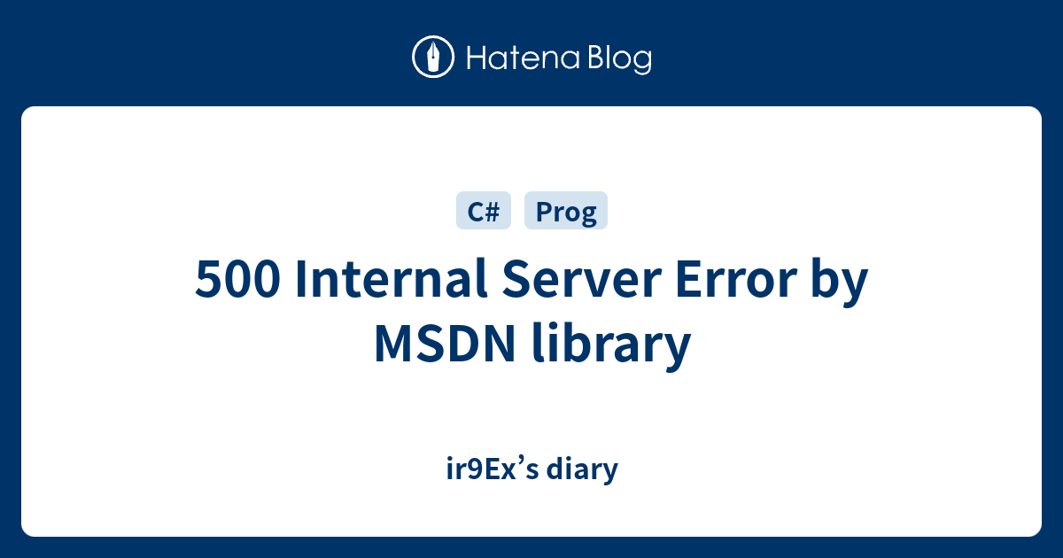 500 Internal Server Error by MSDN library - ir9Ex’s diary
