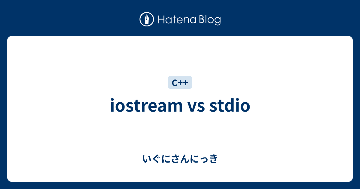 iostream vs stdio - いぐにさんにっき