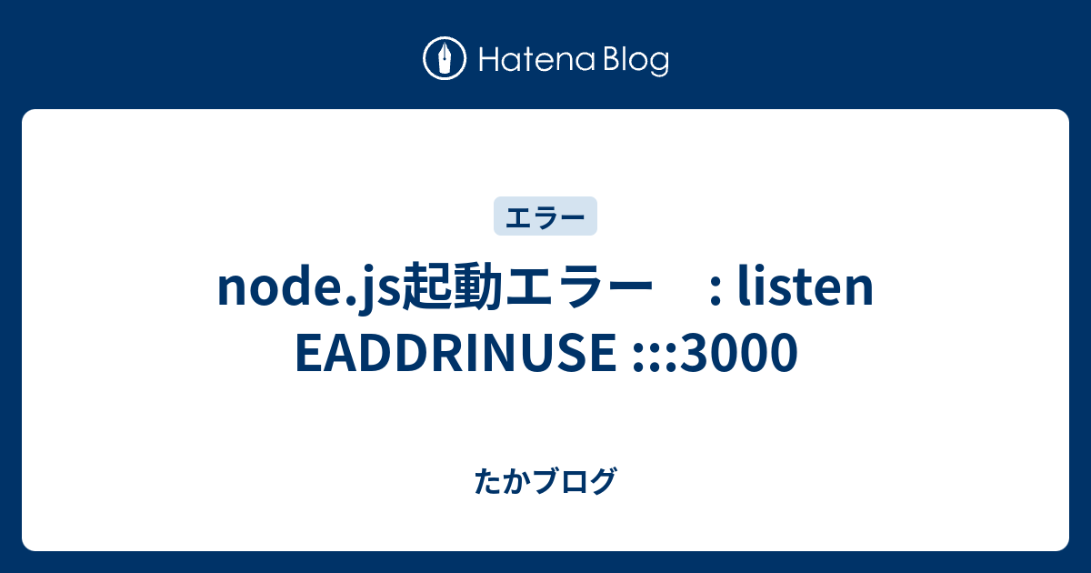 node.js起動エラー : listen EADDRINUSE :::3000 - たかブログ