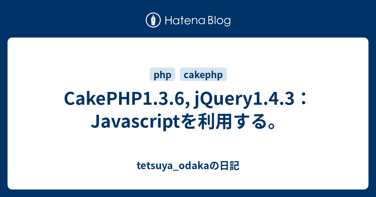 CakePHP1.3.6, jQuery1.4.3：Javascriptを利用する。 - tetsuya_odakaの日記