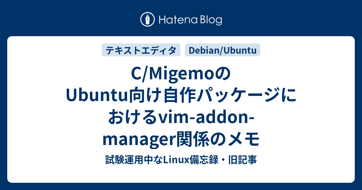 C/MigemoのUbuntu向け自作パッケージにおけるvim-addon-manager関係のメモ - 試験運用中なLinux備忘録・旧記事
