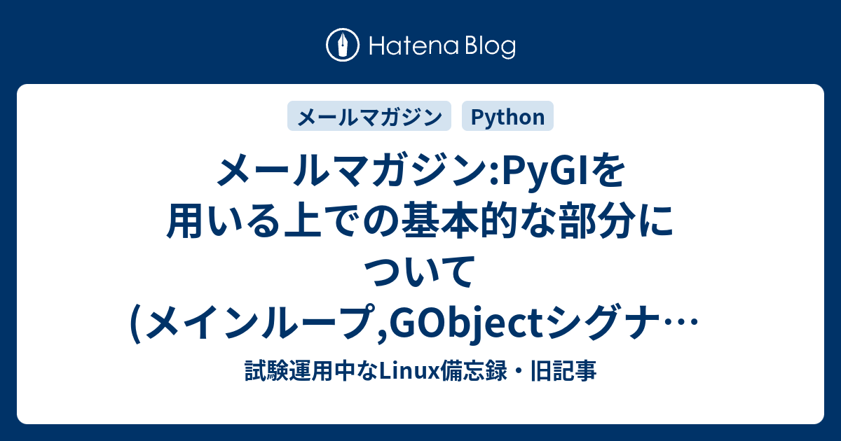 メールマガジン:PyGIを用いる上での基本的な部分について(メインループ,GObjectシグナル,ハンドラ) - 試験運用中なLinux備忘録・旧記事