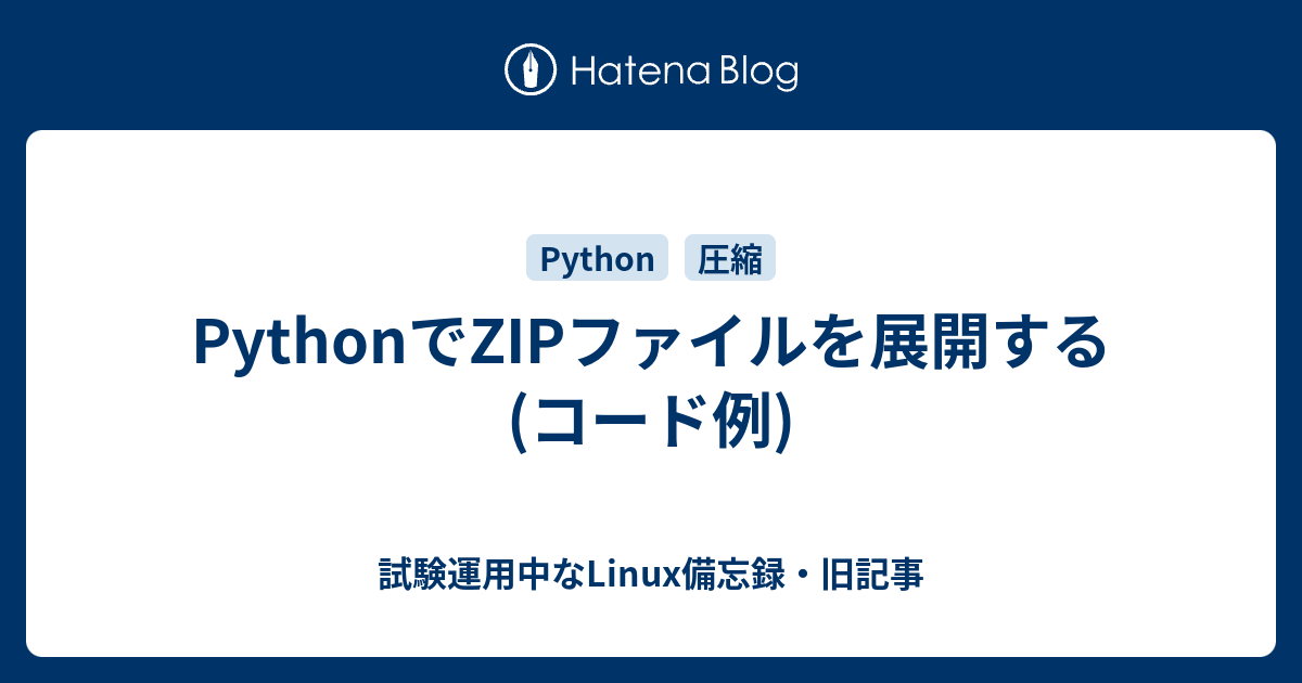 PythonでZIPファイルを展開する(コード例) - 試験運用中なLinux備忘録・旧記事