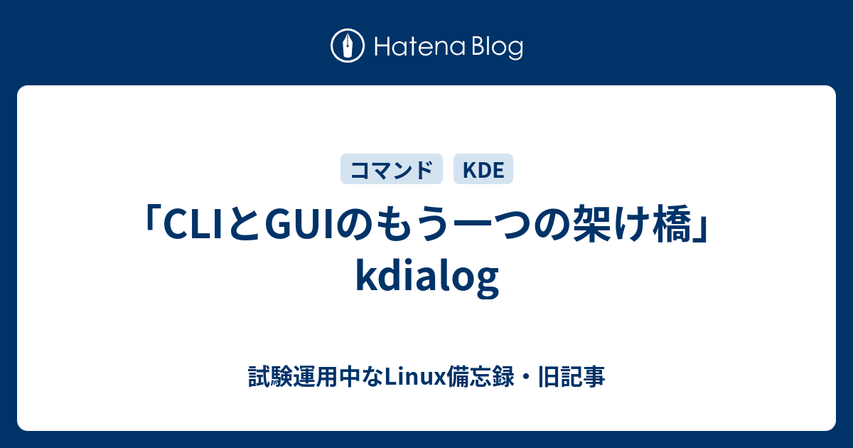 「CLIとGUIのもう一つの架け橋」kdialog - 試験運用中なLinux備忘録・旧記事