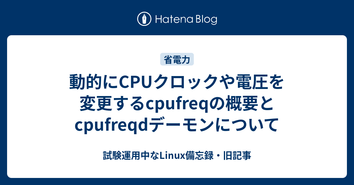 動的にCPUクロックや電圧を変更するcpufreqの概要とcpufreqdデーモンについて - 試験運用中なLinux備忘録・旧記事