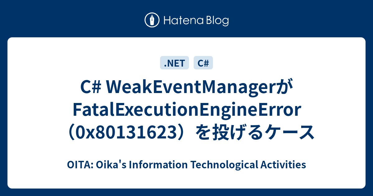 C# WeakEventManagerがFatalExecutionEngineError（0x80131623）を投げるケース - OITA: Oika's Information ...