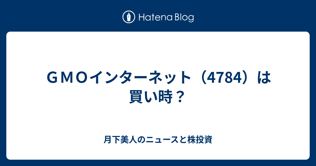 GMOインターネット（4784）は買い時？ - 月下美人のニュースと株投資