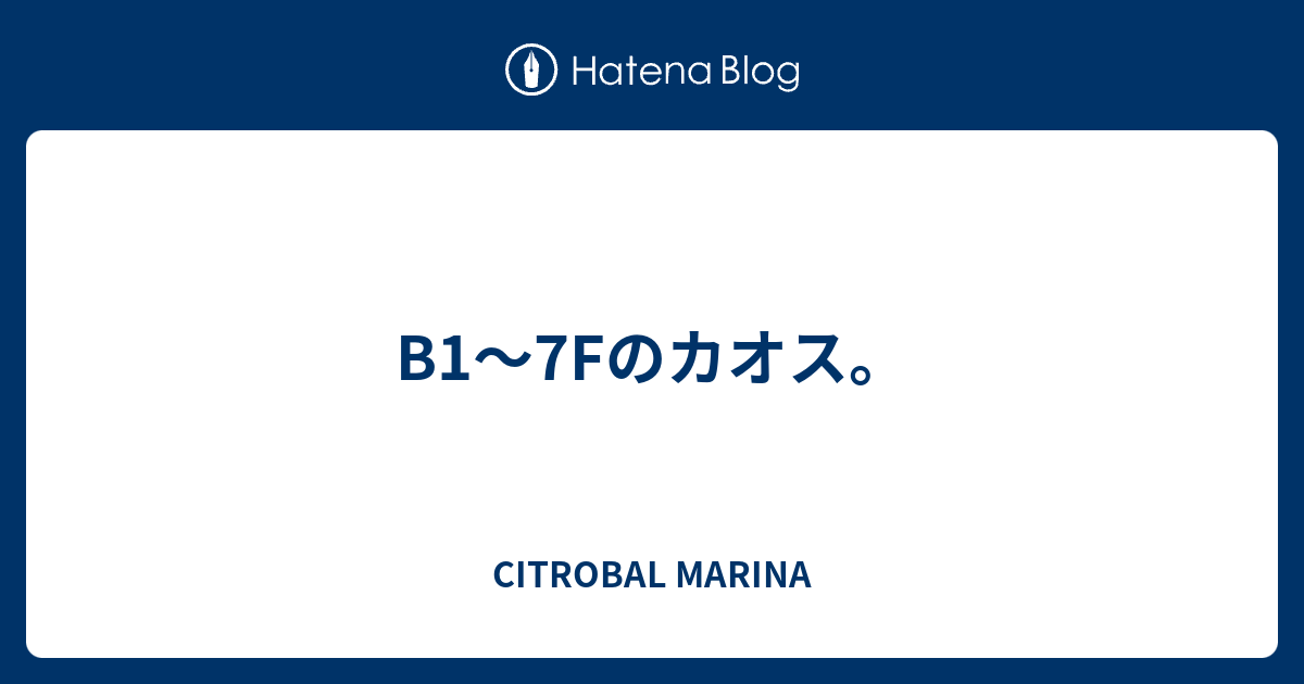 B1〜7Fのカオス。 - CITROBAL MARINA