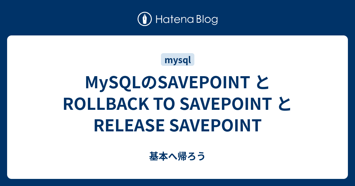 MySQLのSAVEPOINT と ROLLBACK TO SAVEPOINT と RELEASE SAVEPOINT - 基本へ帰ろう