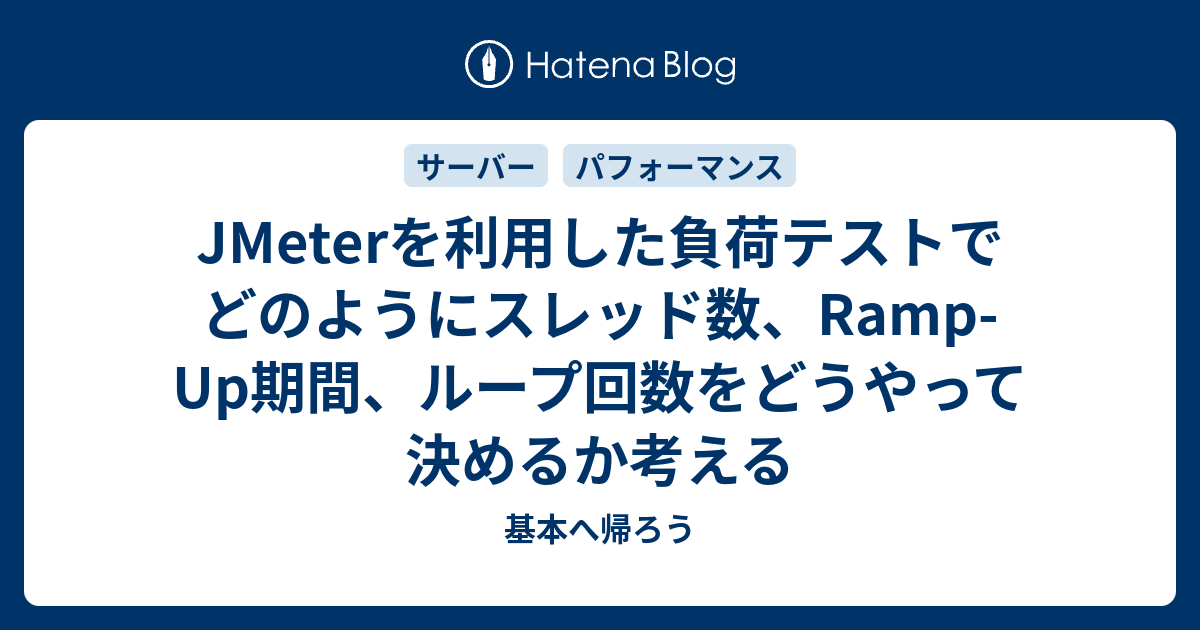 JMeterを利用した負荷テストでどのようにスレッド数、Ramp-Up期間、ループ回数をどうやって決めるか考える - 基本へ帰ろう