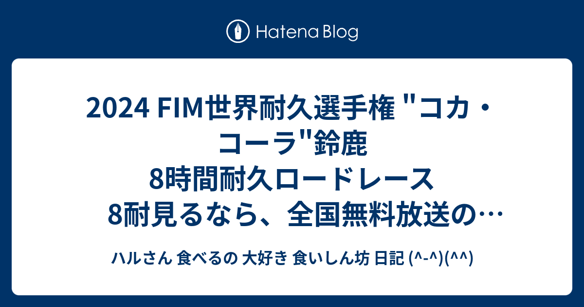 2024 FIM世界耐久選手権 "コカ・コーラ"鈴鹿8時間耐久ロードレース 8耐見るなら、全国無料放送のBS12で！今年も10時間ブチ抜き生中継！ - ハルさん 食べるの 大好き 食いしん坊 ...