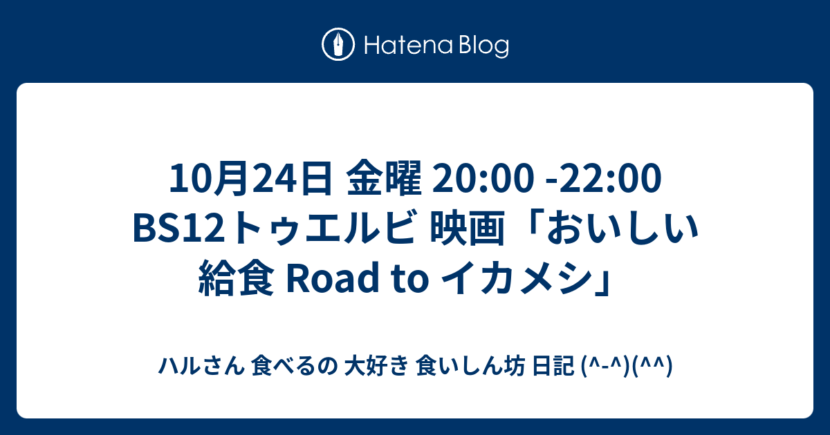 10月24日 金曜 20:00 -22:00 BS12トゥエルビ 映画「おいしい給食 Road to イカメシ」 - ハルさん 食べるの 大好き 食いしん坊 日記 (^-^)(^^)