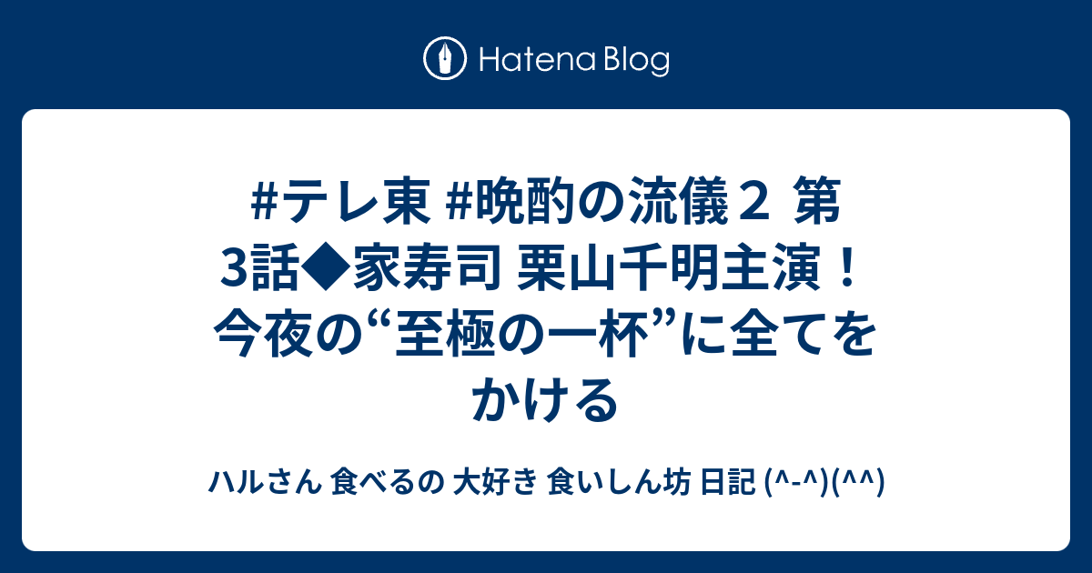 テレ東 晩酌の流儀2 第3話 家寿司 栗山千明主演！今夜の“至極の一杯”に全てをかける ハルさん 食べるの 大好き 食いしん坊 日記