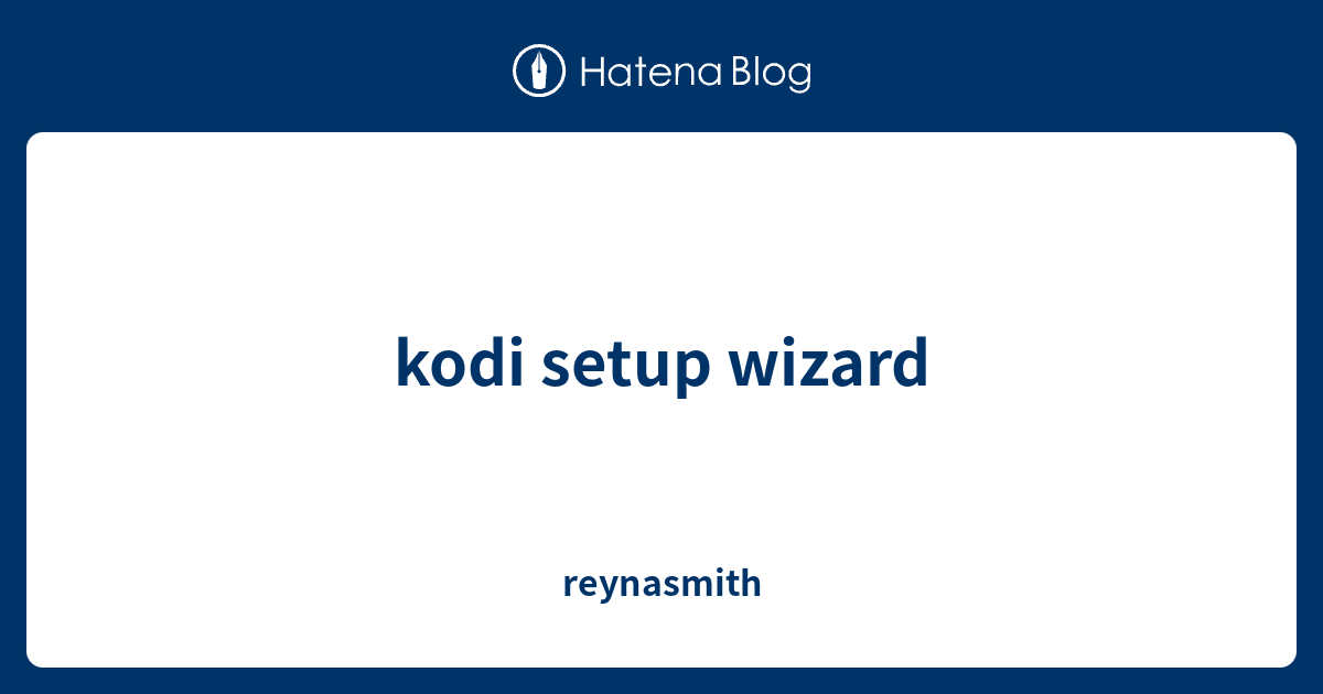 kodi setup wizard - reynasmith