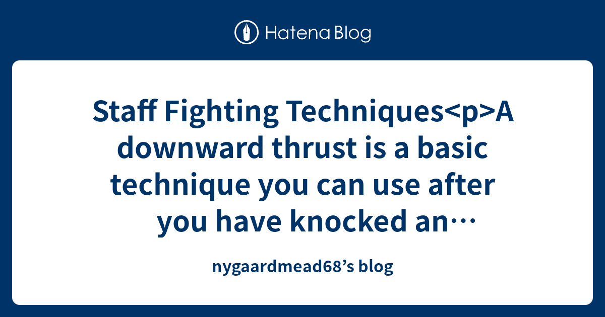Staff Fighting Techniques A downward thrust is a basic technique you ...