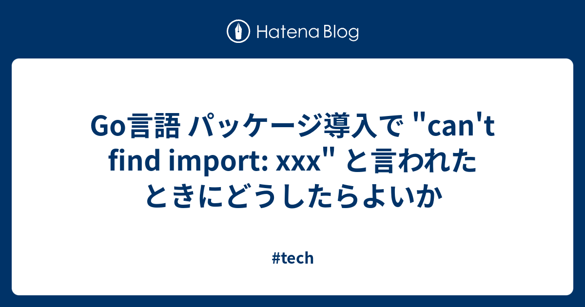 Go言語 パッケージ導入で "can't find import: xxx" と言われたときにどうしたらよいか - #tech
