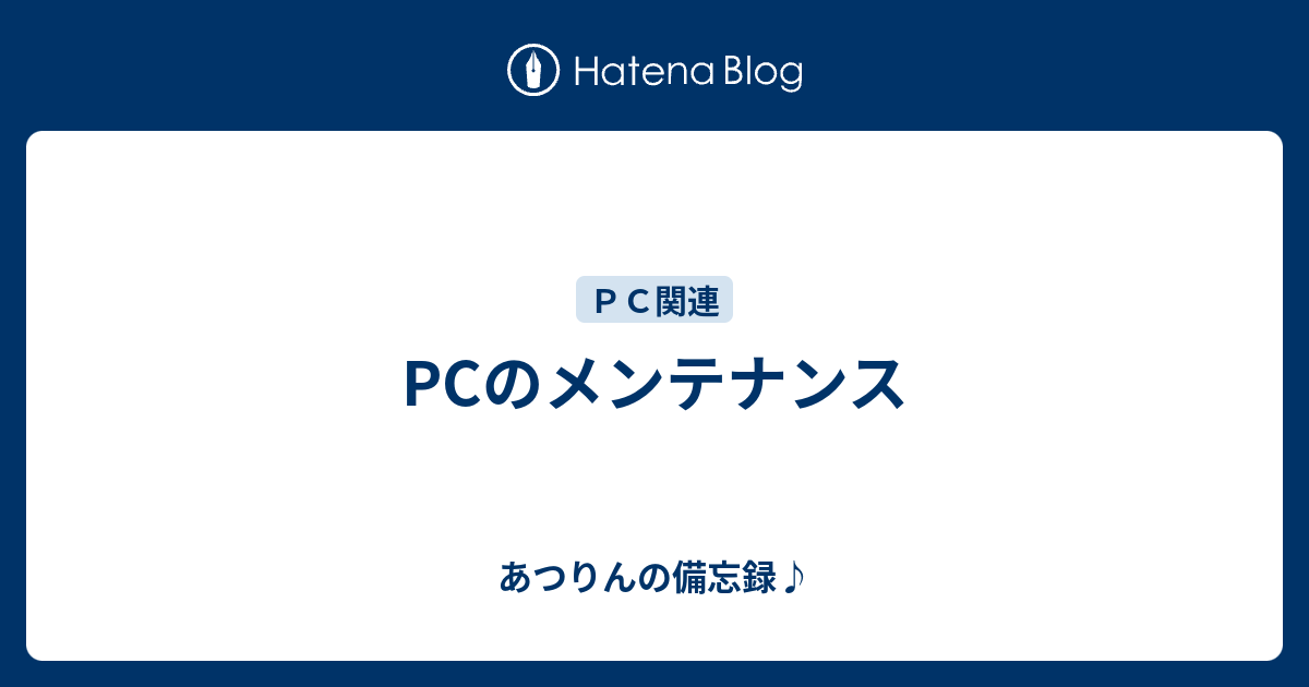 PCのメンテナンス - あつりんの備忘録♪