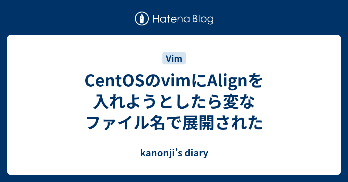 CentOSのvimにAlignを入れようとしたら変なファイル名で展開された - kanonji’s diary