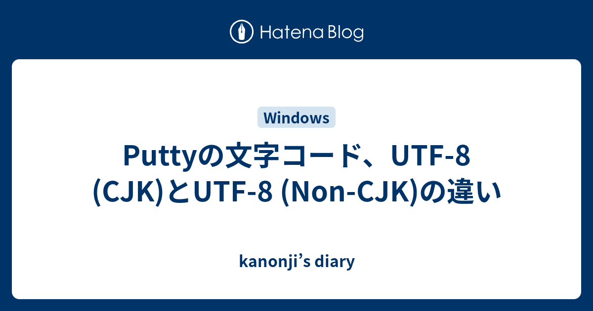 Puttyの文字コード、UTF-8 (CJK)とUTF-8 (Non-CJK)の違い - kanonji’s diary