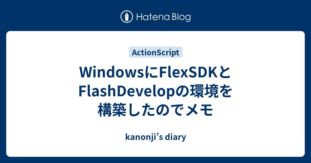 WindowsにFlexSDKとFlashDevelopの環境を構築したのでメモ - kanonji’s diary