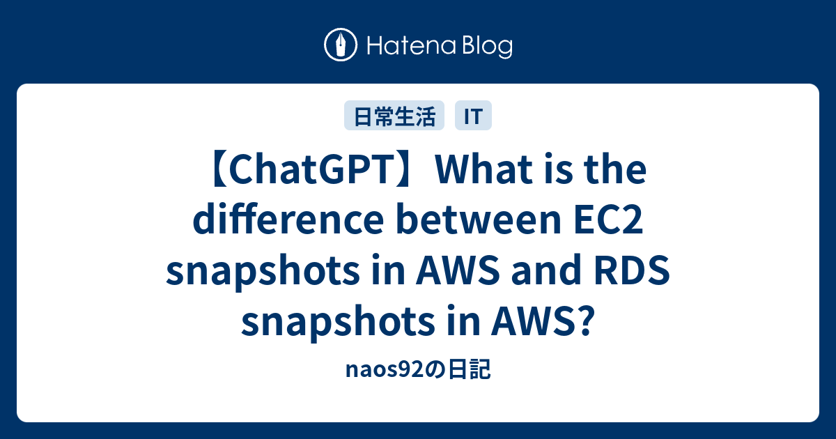 【ChatGPT】What is the difference between EC2 snapshots in AWS and RDS ...