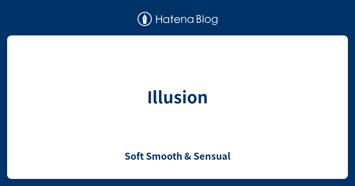 Illusion - Soft Smooth & Sensual