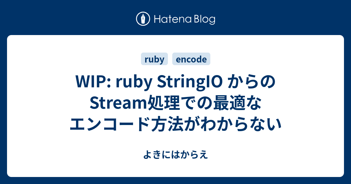 WIP: ruby StringIO からのStream処理での最適なエンコード方法がわからない - よきにはからえ