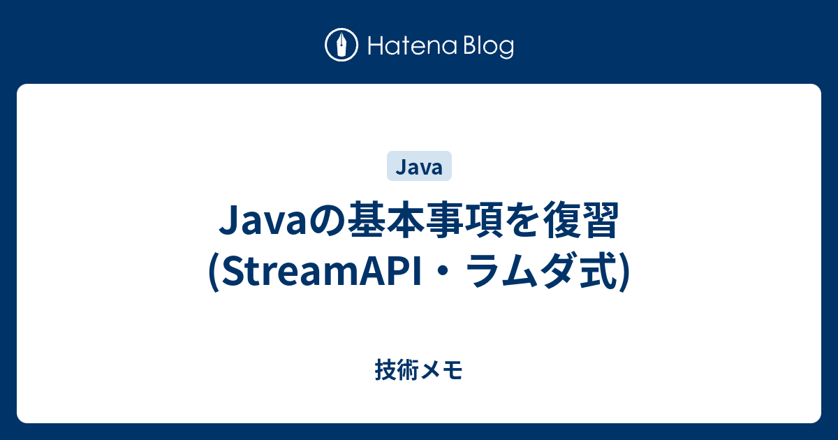 Javaの基本事項を復習(StreamAPI・ラムダ式) - 技術メモ