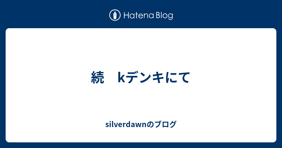 続 kデンキにて - silverdawnのブログ