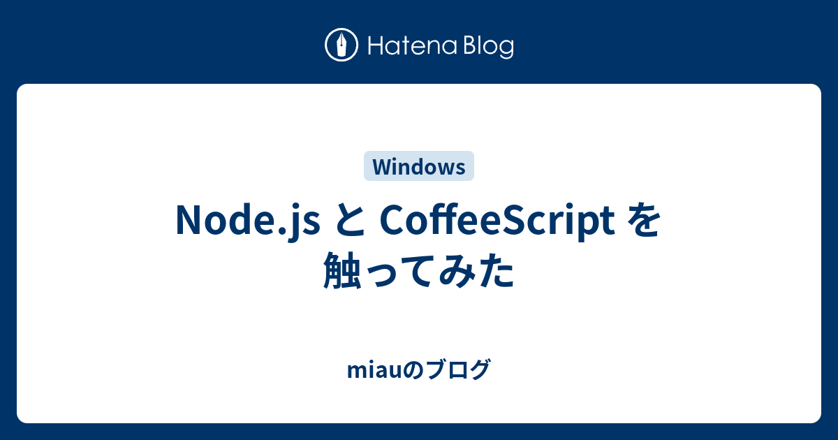 Node.js と CoffeeScript を触ってみた - miauのブログ