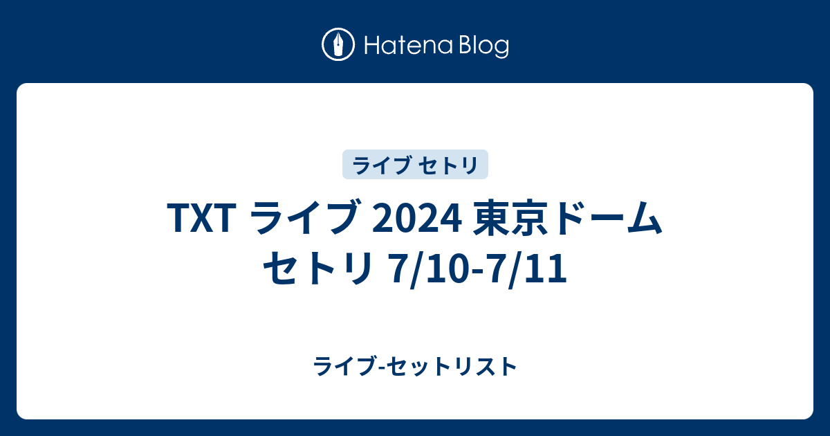 TXT ライブ 2024 東京ドーム セトリ 7/10-7/11 - ライブ-セットリスト